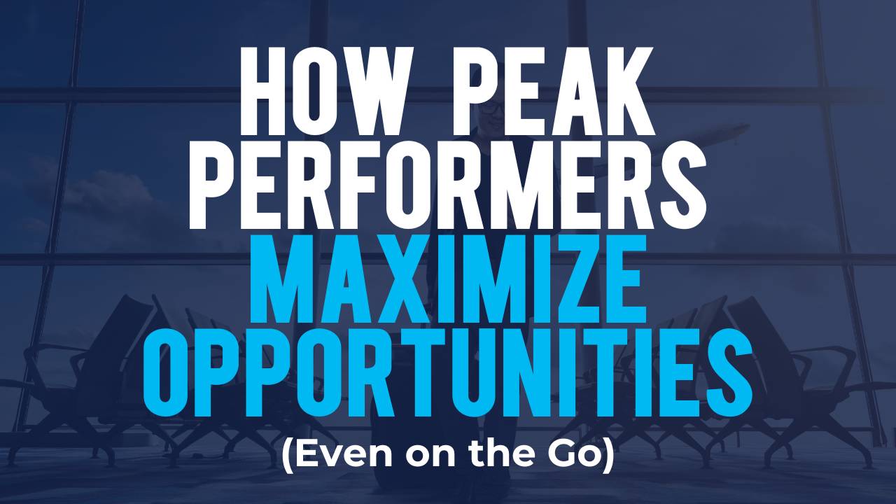 How Peak Performers Maximize Opportunities (Even on the Go)
