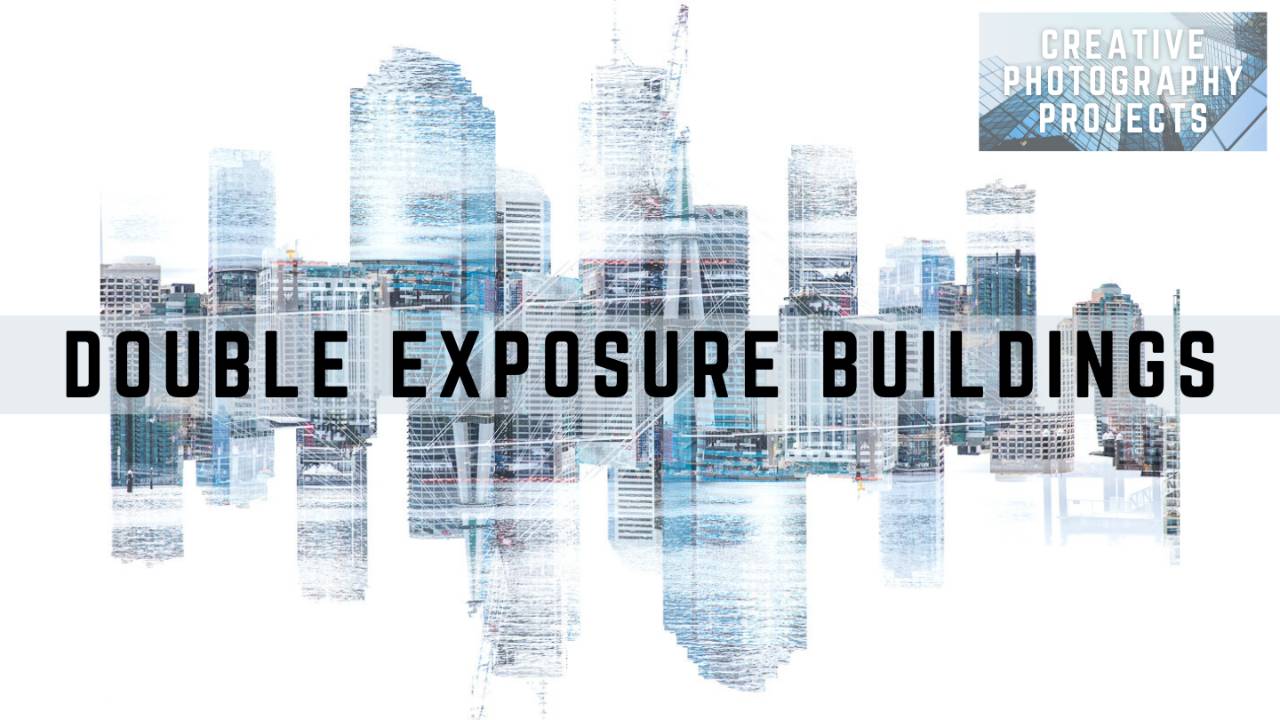 Double exposure buildings: Creative photography project