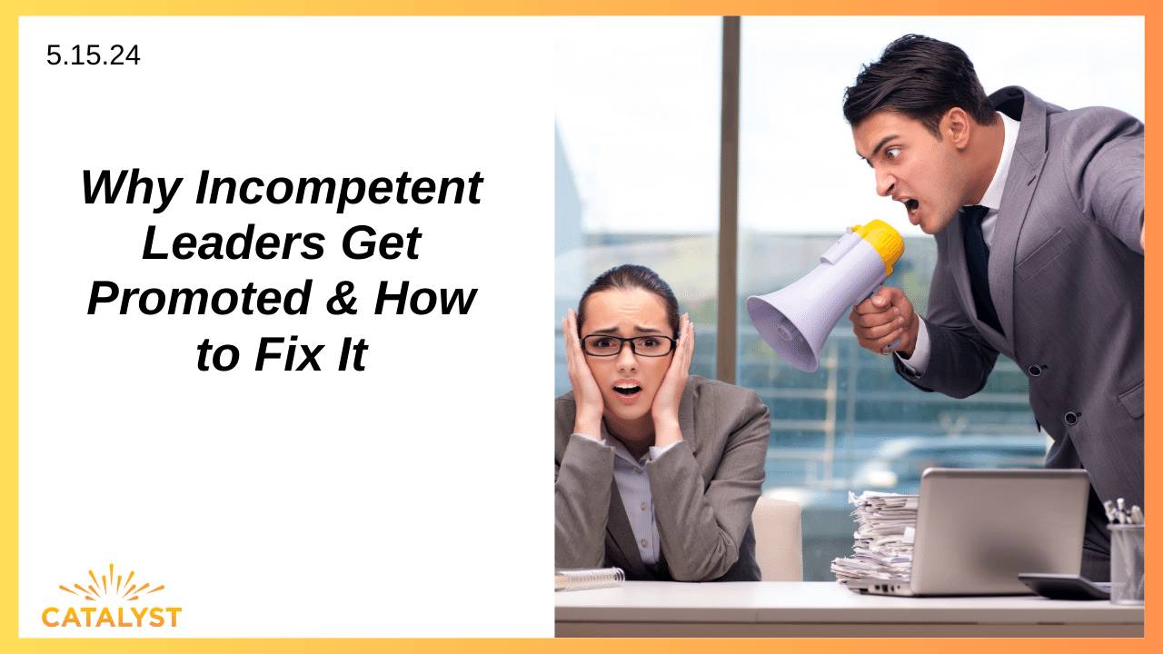 Why Incompetent Leaders Get Promoted & How to Fix It