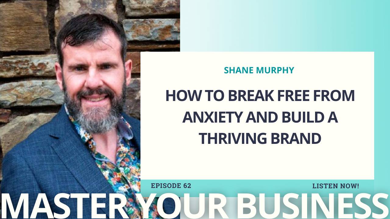 Breaking Free from Anxiety & Build a Thriving Brand with Shane Murphy