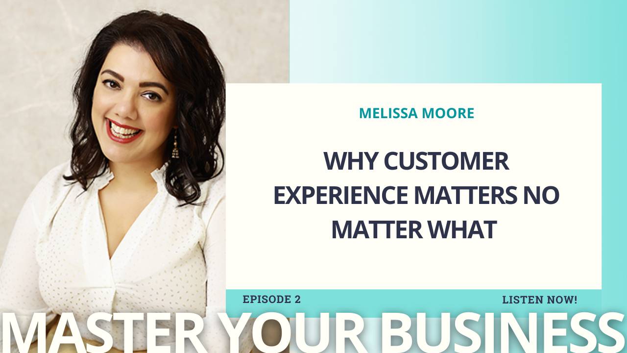 Why Customer Experience Matters No Matter What With Melissa Moore