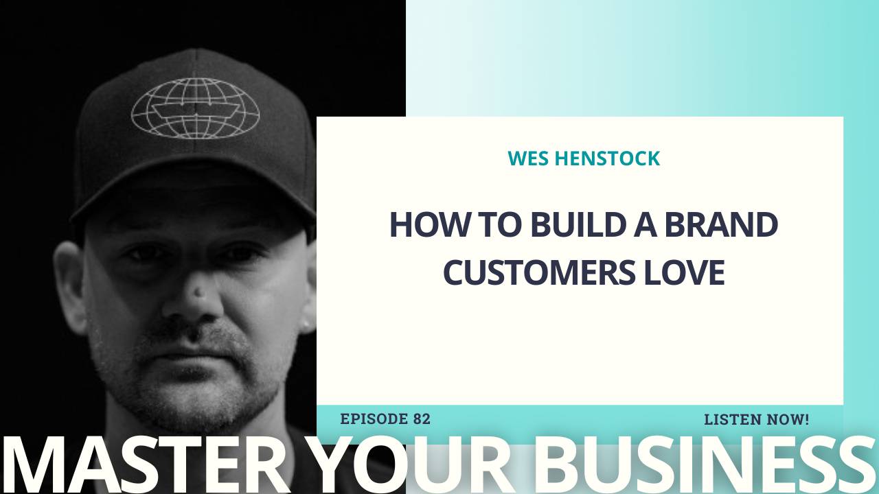 How to Build a Brand Customers Love: Lessons from Wes Henstock