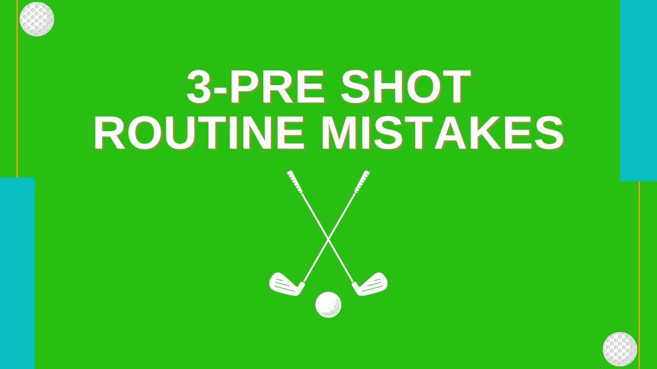 3 Pre-Shot Routine Mistakes