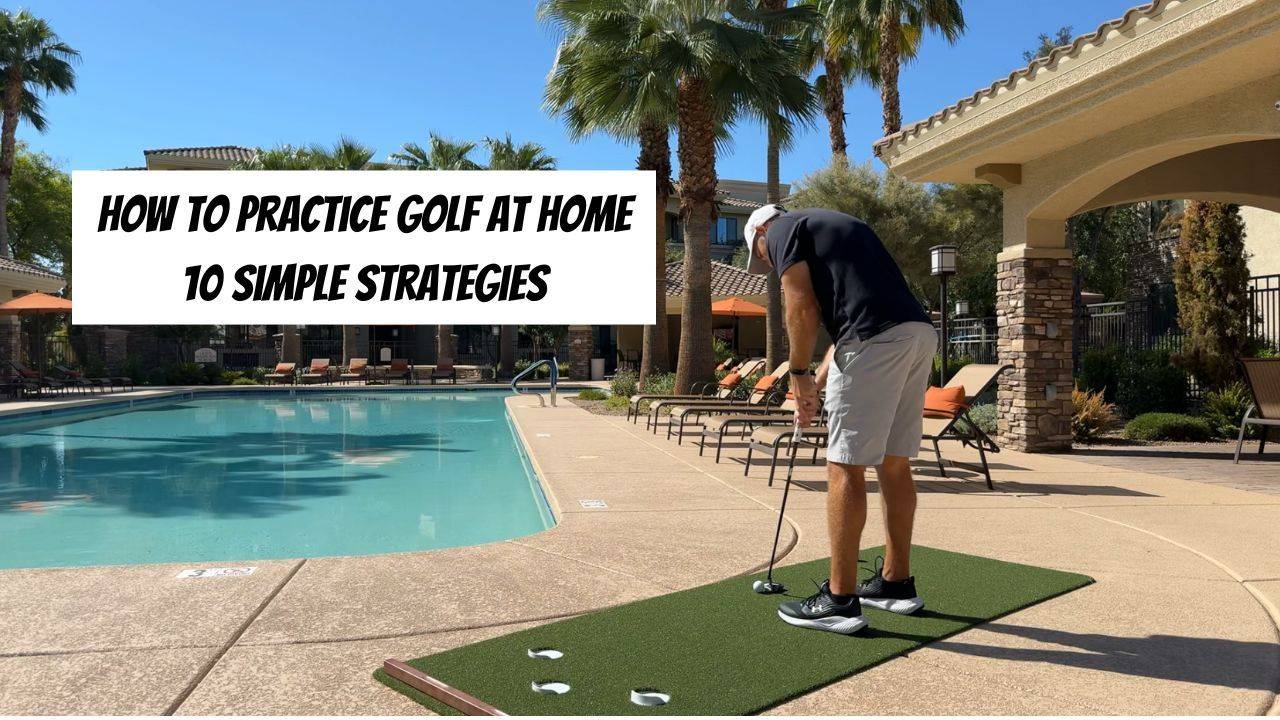 How to Practice Golf at Home: 10 Simple Strategies
