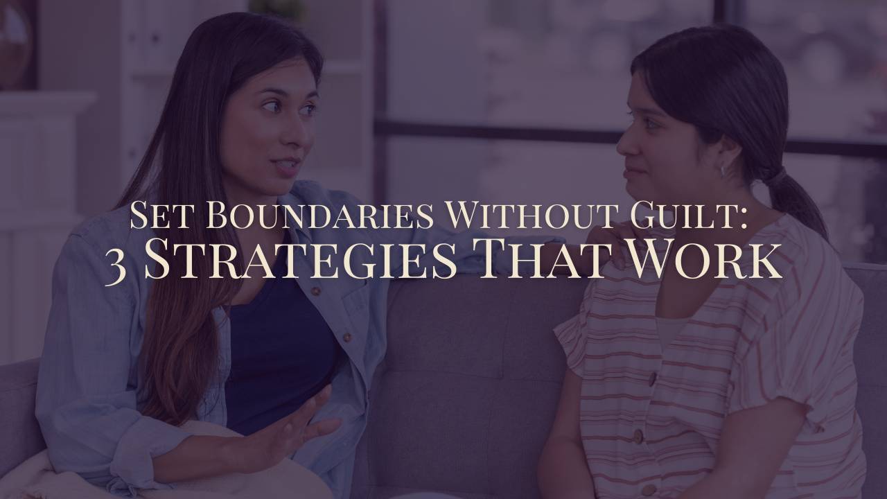 Set Boundaries Without Guilt: 3 Strategies That Work