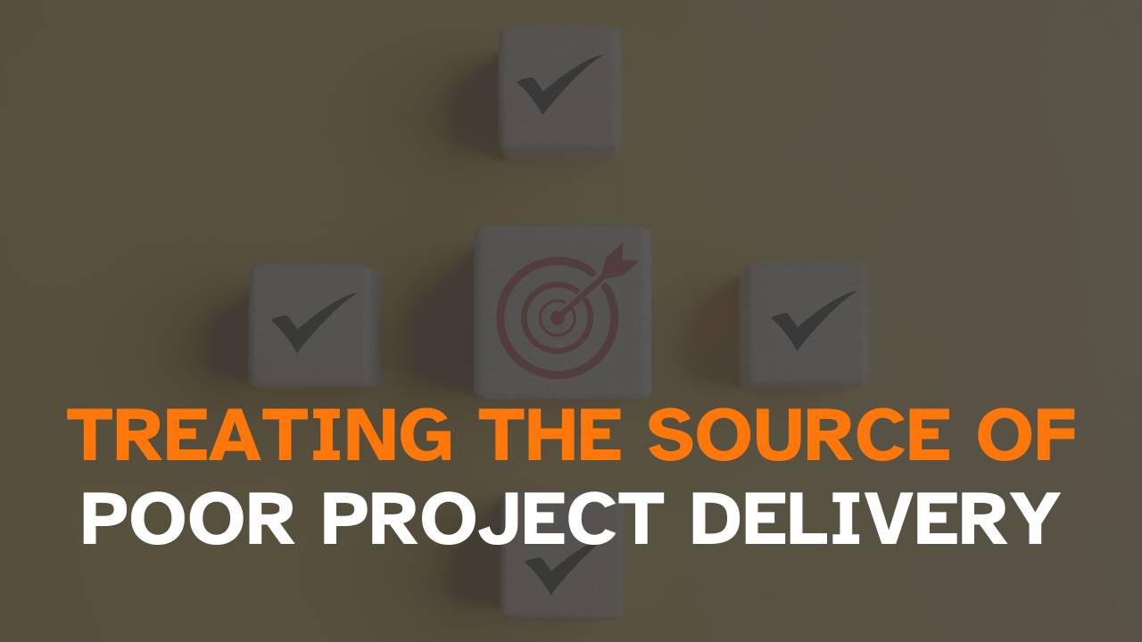 Treating the Source of Poor Project Delivery