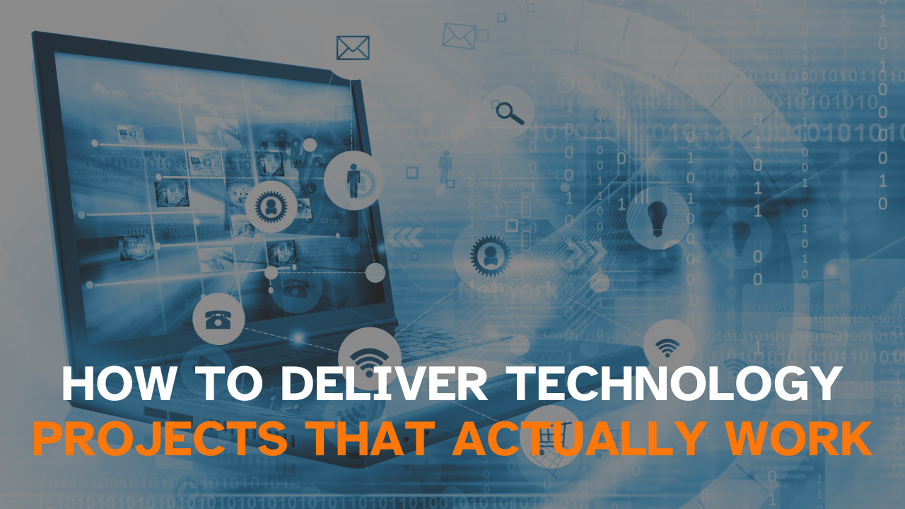 Blog | How to Delivery Technology Projects That Actually Work