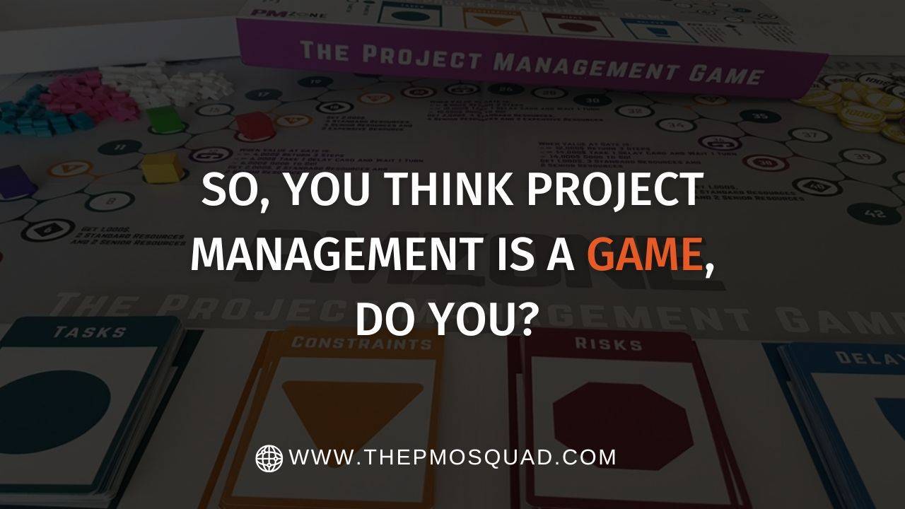 So, You Think Project Management is a Game, Do You?