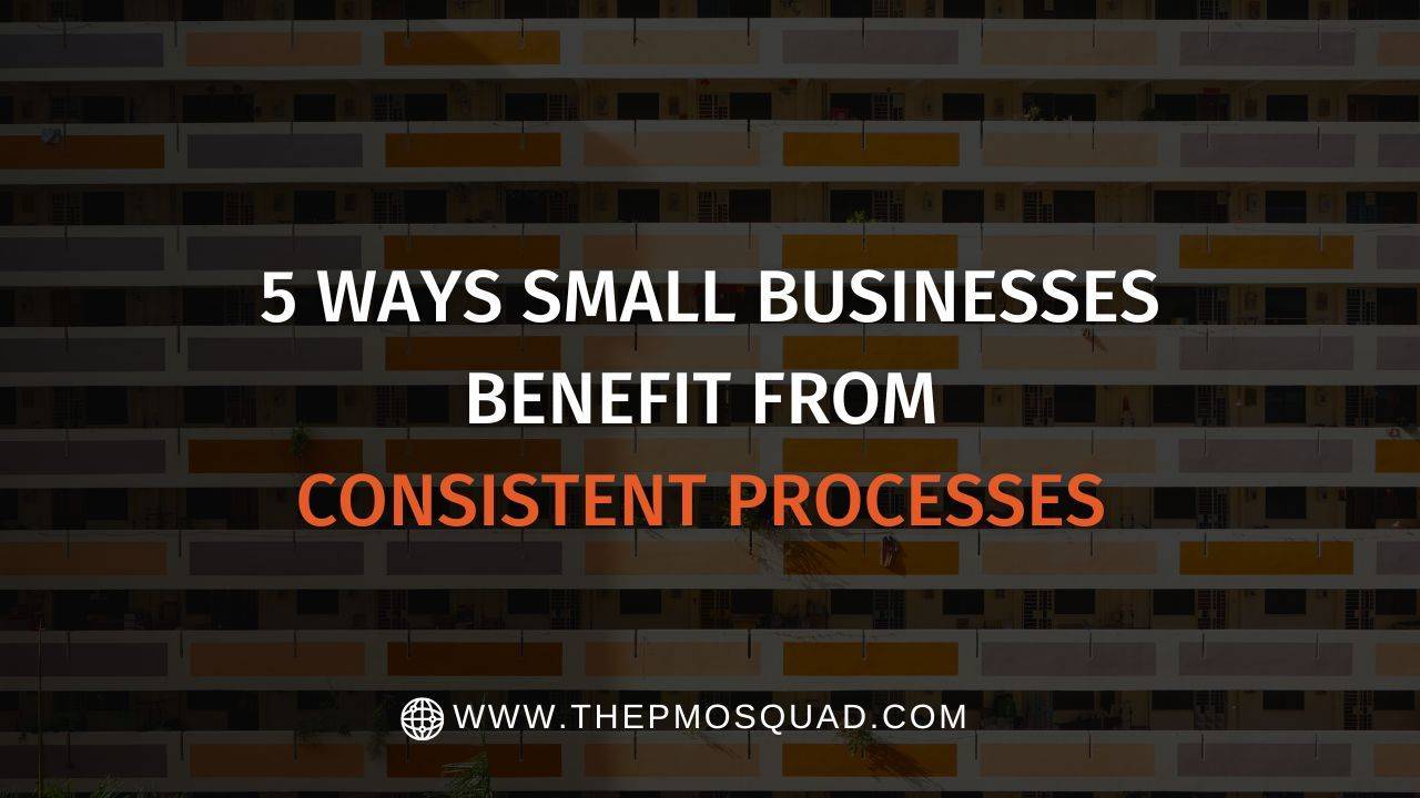 5 Ways Small Businesses Benefit from Consistent Processes