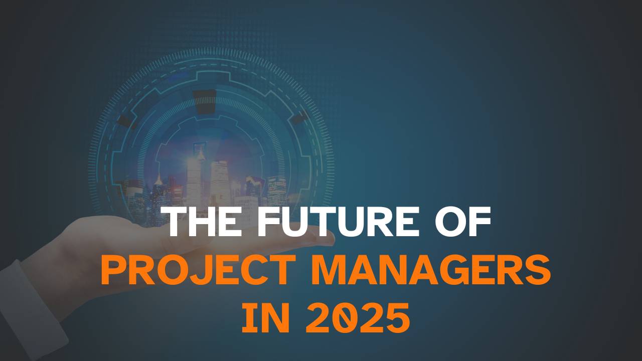 The Future of Project Managers in 2025