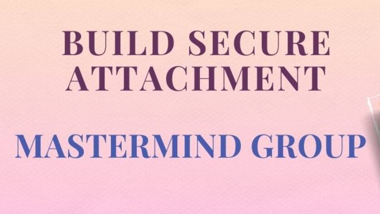 Build Secure Attachment Mastermind Group - JOIN NOW