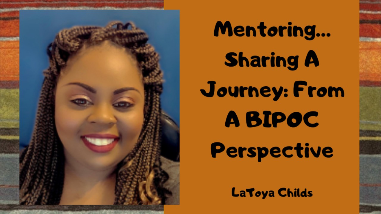 Mentoring...Sharing A Journey: From a BIPOC Perspective