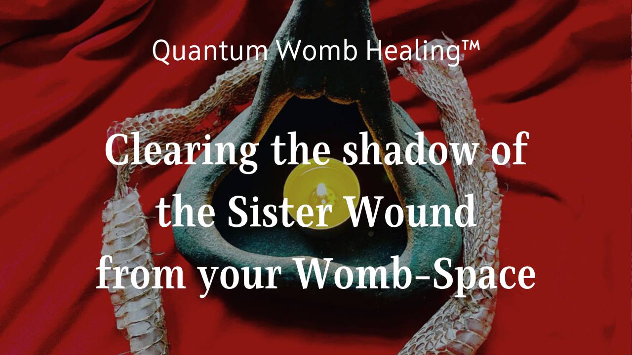 Quantum Womb Healing™ to Clear the Shadow of the Sister Wound