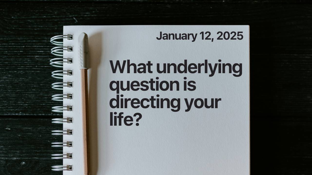 What underlying question is directing your life?