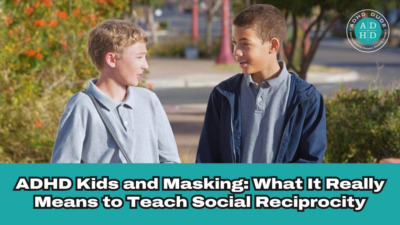 ADHD Kids and Masking: Teaching Social Reciprocity | ADHD Dude