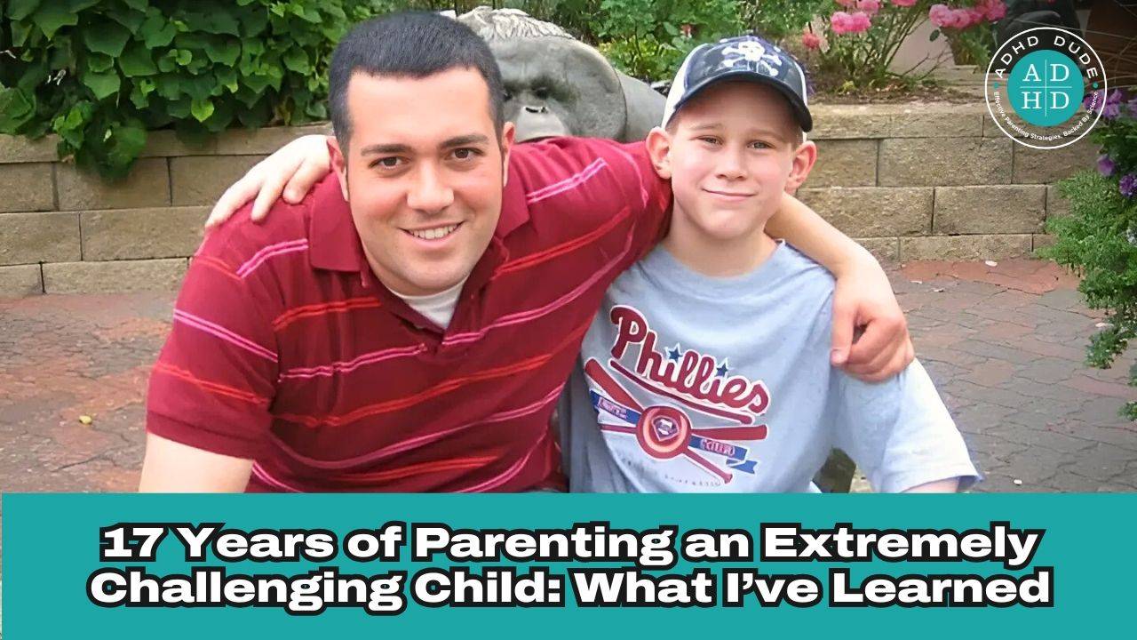 17 Years of Parenting an Extremely Challenging Child | ADHD Dude