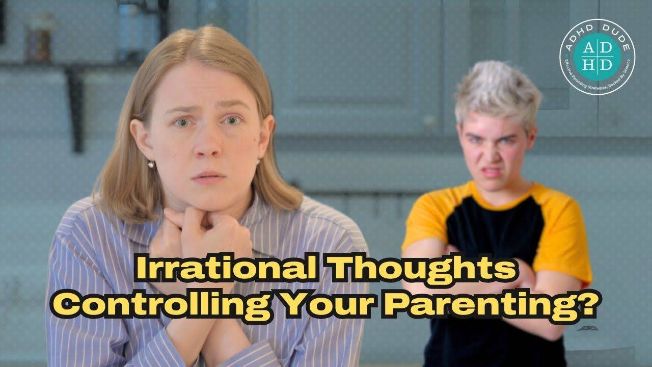 When Irrational Thoughts Control Your Parenting Decisions