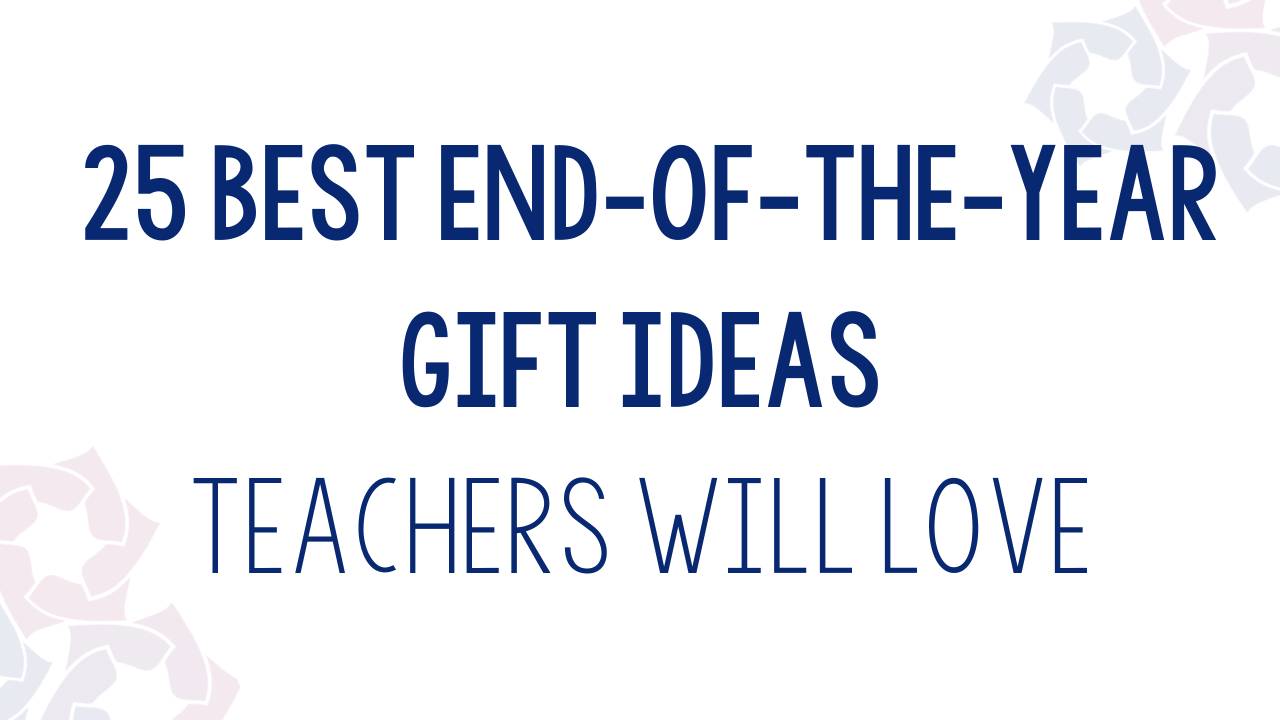 25 Best End-of-the-Year Gift Ideas Teachers Will Love [2024]
