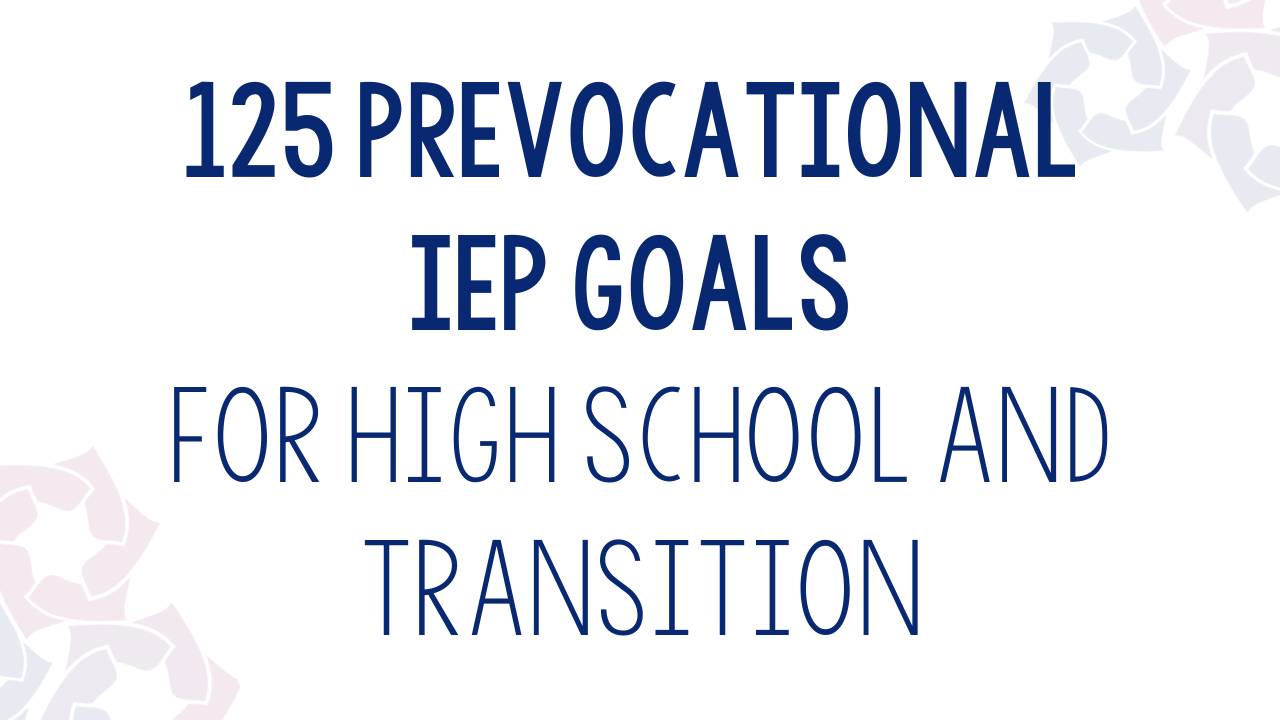 125 Pre Vocational IEP Goals for High School and Transition