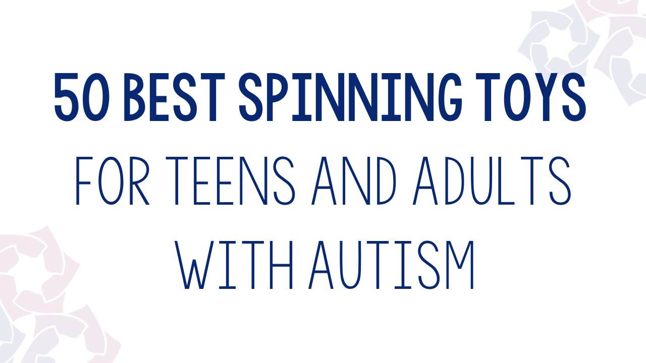 50 Best Spinning Toys for Teens and Adults with Autism & ADHD