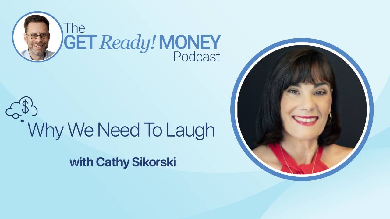 The Get Ready Money Podcast with Cathy Sikorski: Why We Need To Laugh