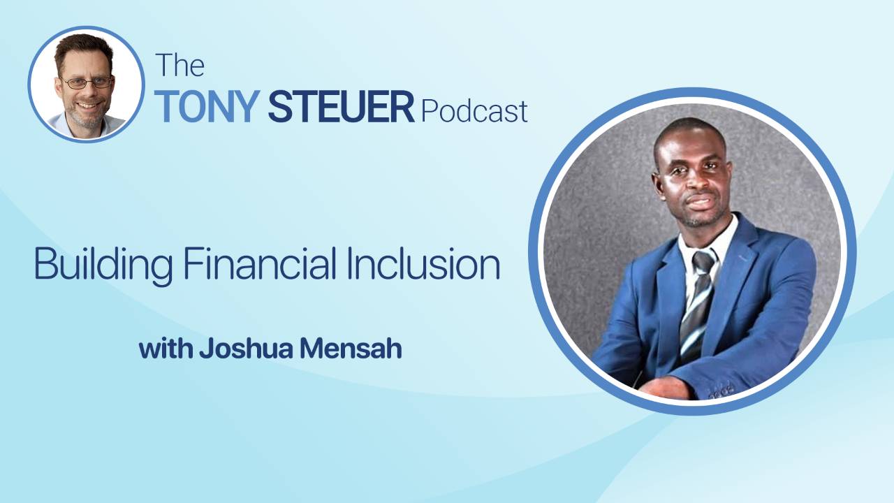 The Tony Steuer Podcast with Joshua Mensah: Financial Inclusion