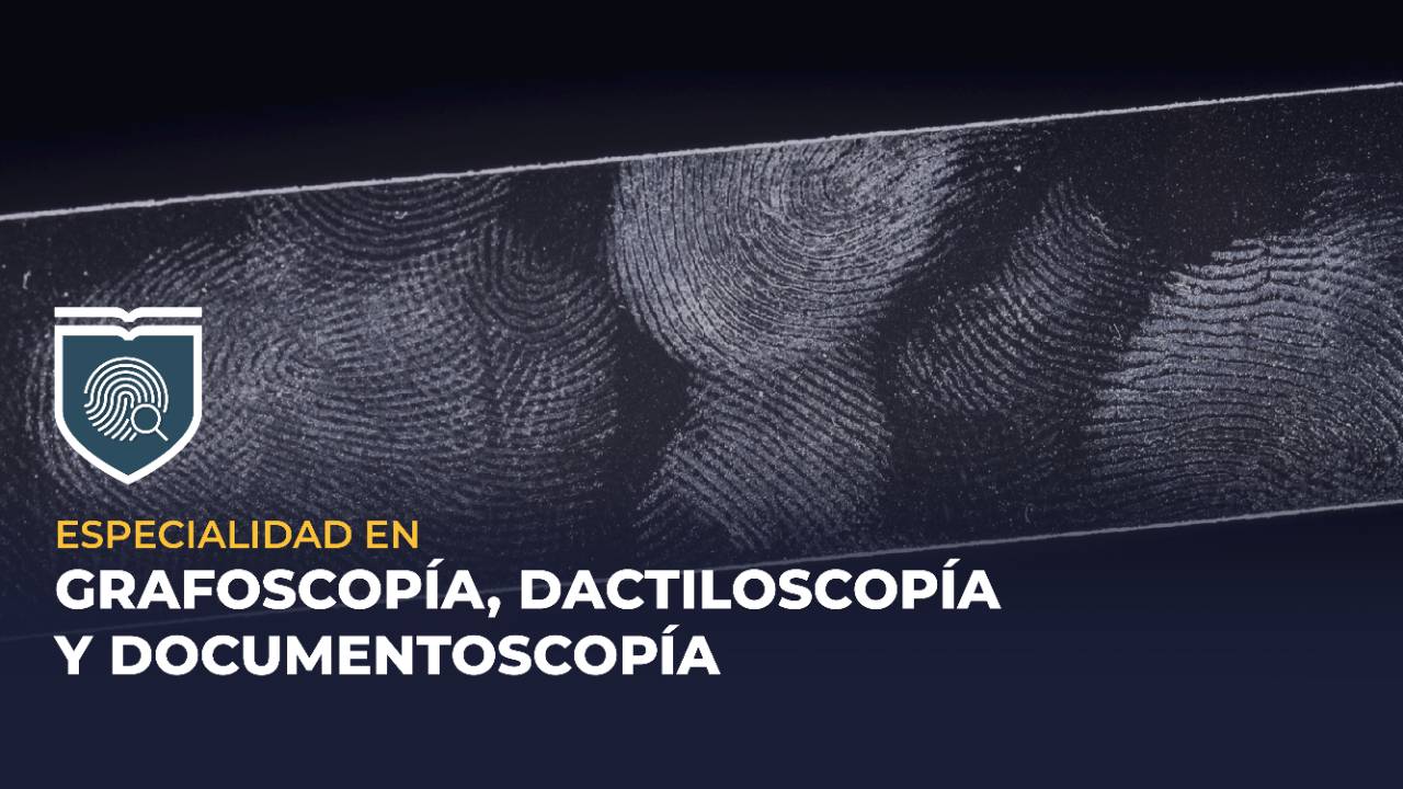 Especialidad en Grafoscopía, Dactiloscopía y Documentoscopía