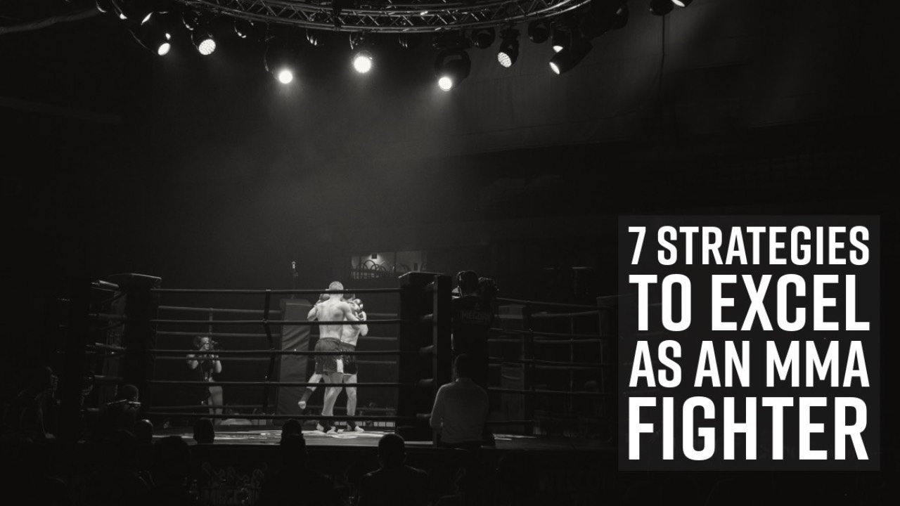 7 Essential Strategies to Excel as an MMA Fighter