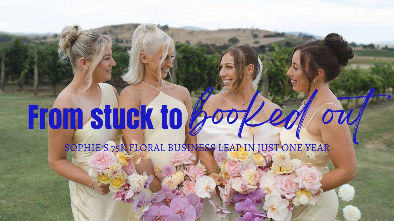 From stuck to BOOKED OUT! Sophie's 75k floral business leap
