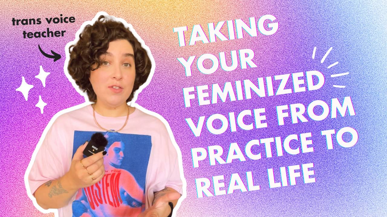 Taking Your Feminized Voice from Practice to Real Life