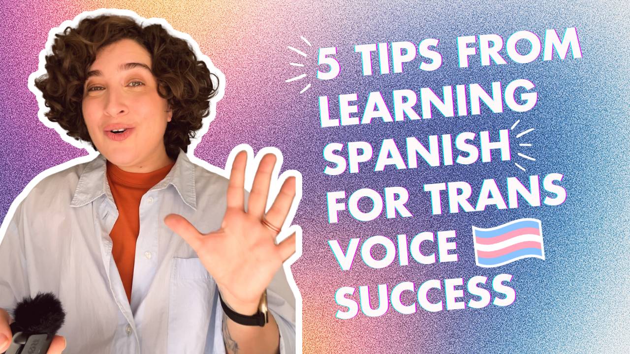 5 Lessons from Learning Spanish for Trans Voice Success