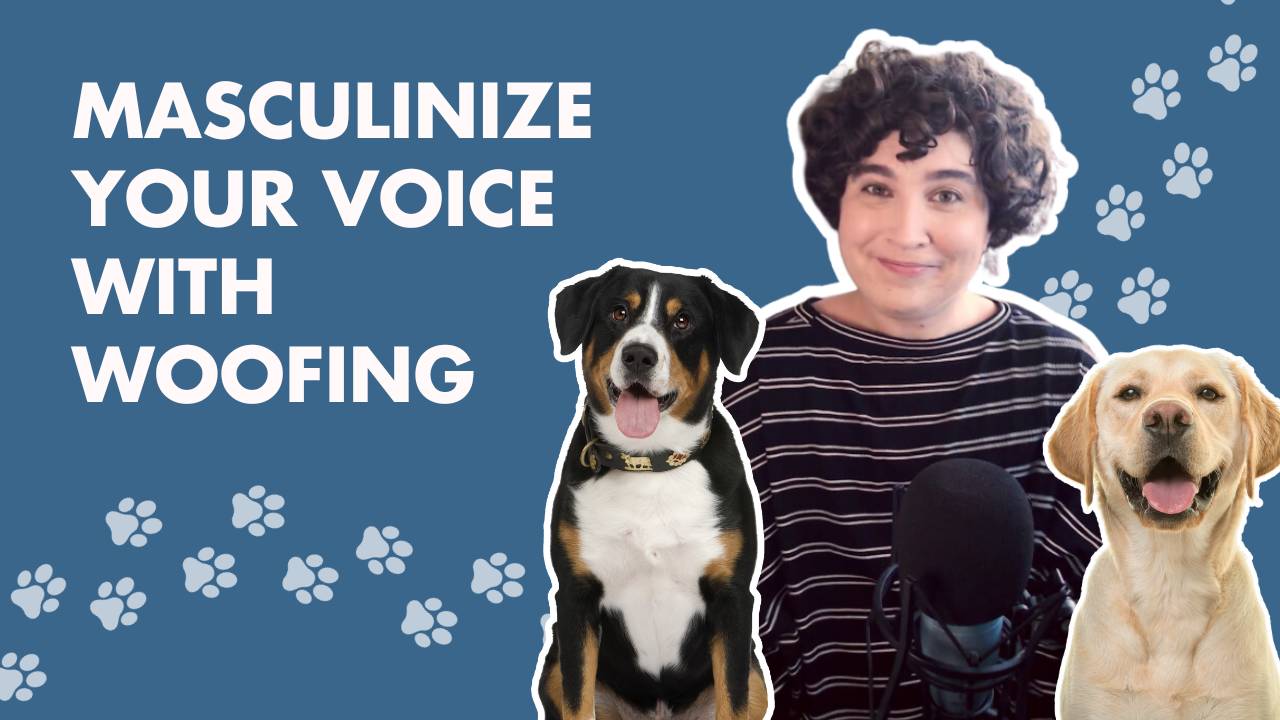 Woofing Like a Dog for Masculinizing Your Voice