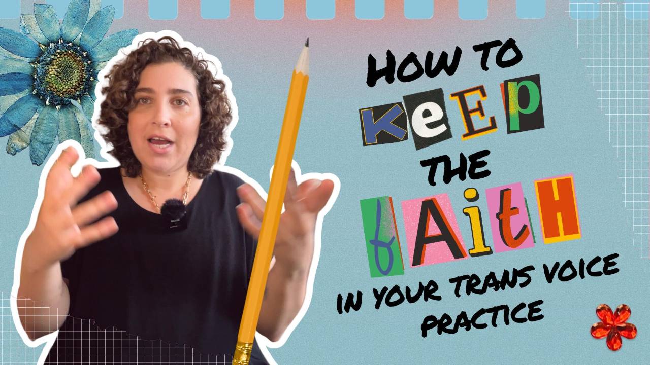 How to keep the faith in your trans voice practice