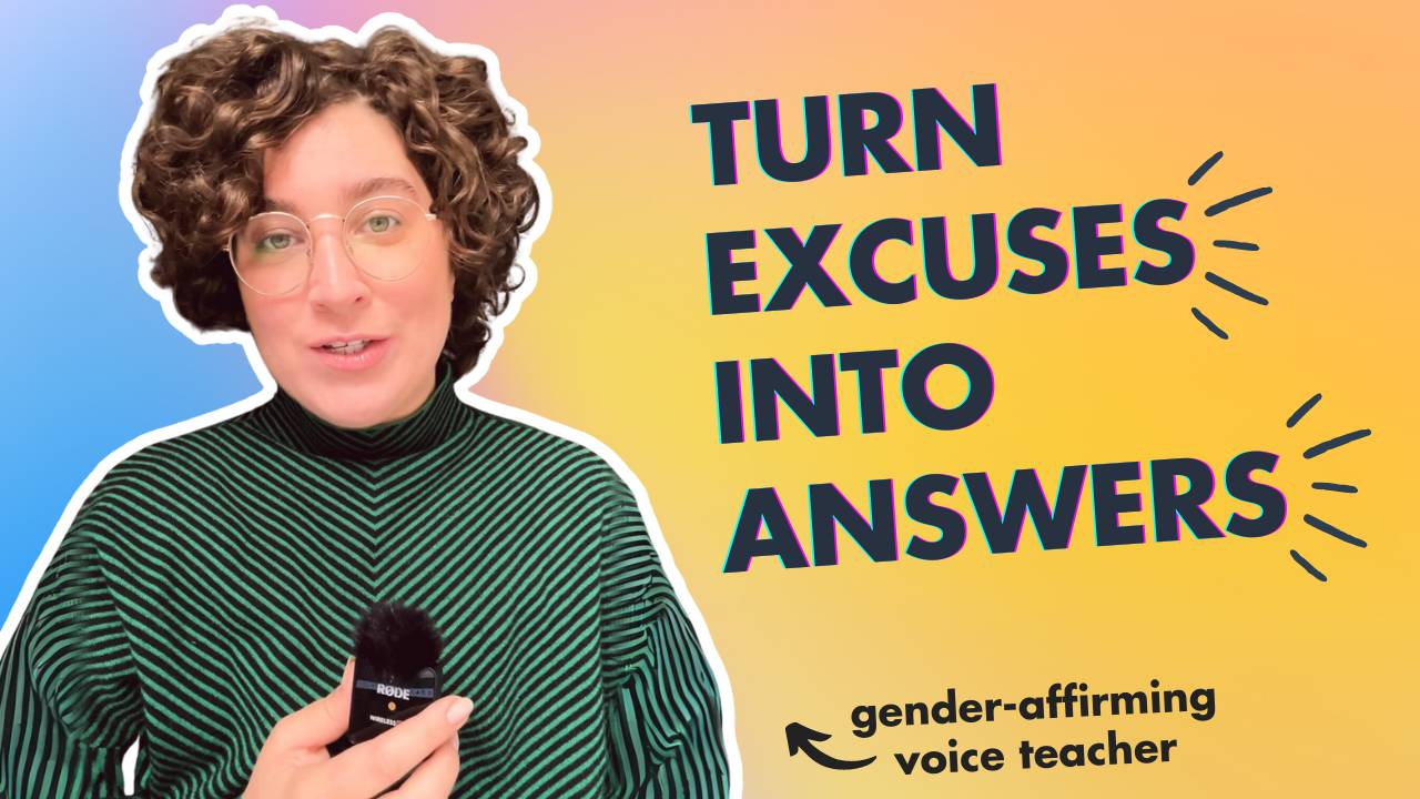 How to turn EXCUSES into ANSWERS in your trans voice practice