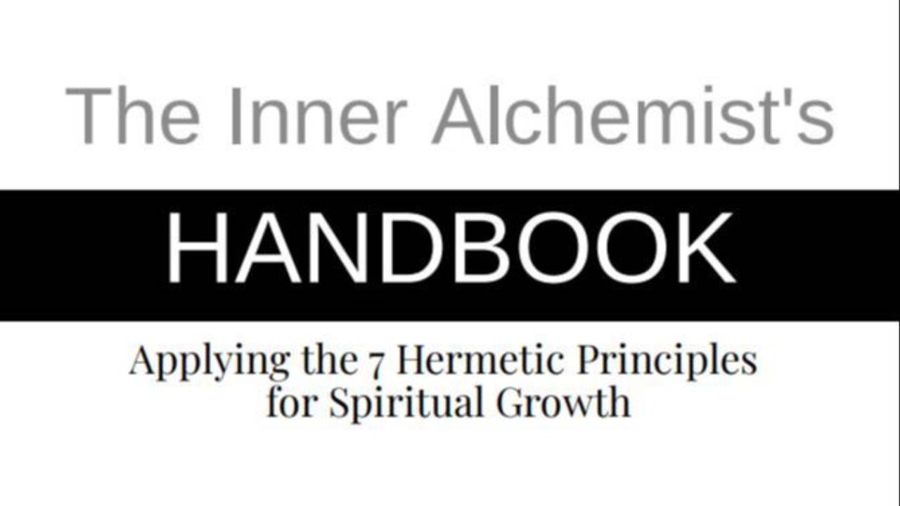 GET: The Inner Alchemist's Handbook Applying the 7 Hermetic Principles
