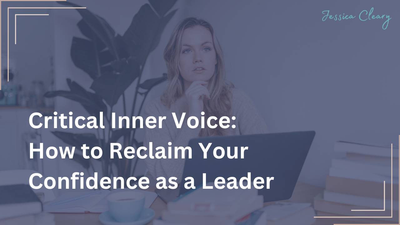 Critical Inner Voice: How to Reclaim Your Confidence as a Leader
