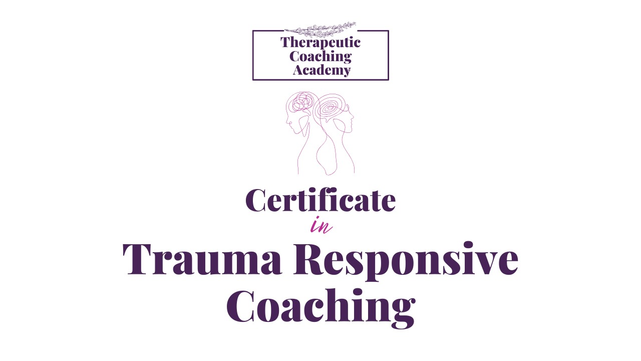 Trauma Responsive Coaching | Therapeutic Coaching Academy