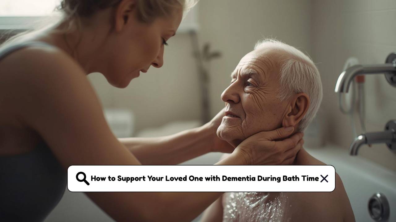 How to Support Your Loved One with Dementia During Bath Time