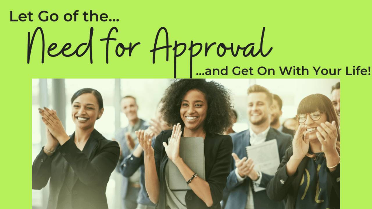 Let Go of the Need for Approval and Get On With Your Life