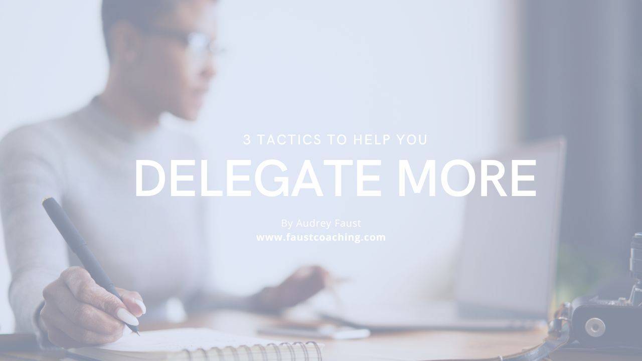 3 Tactics to help you delegate more!