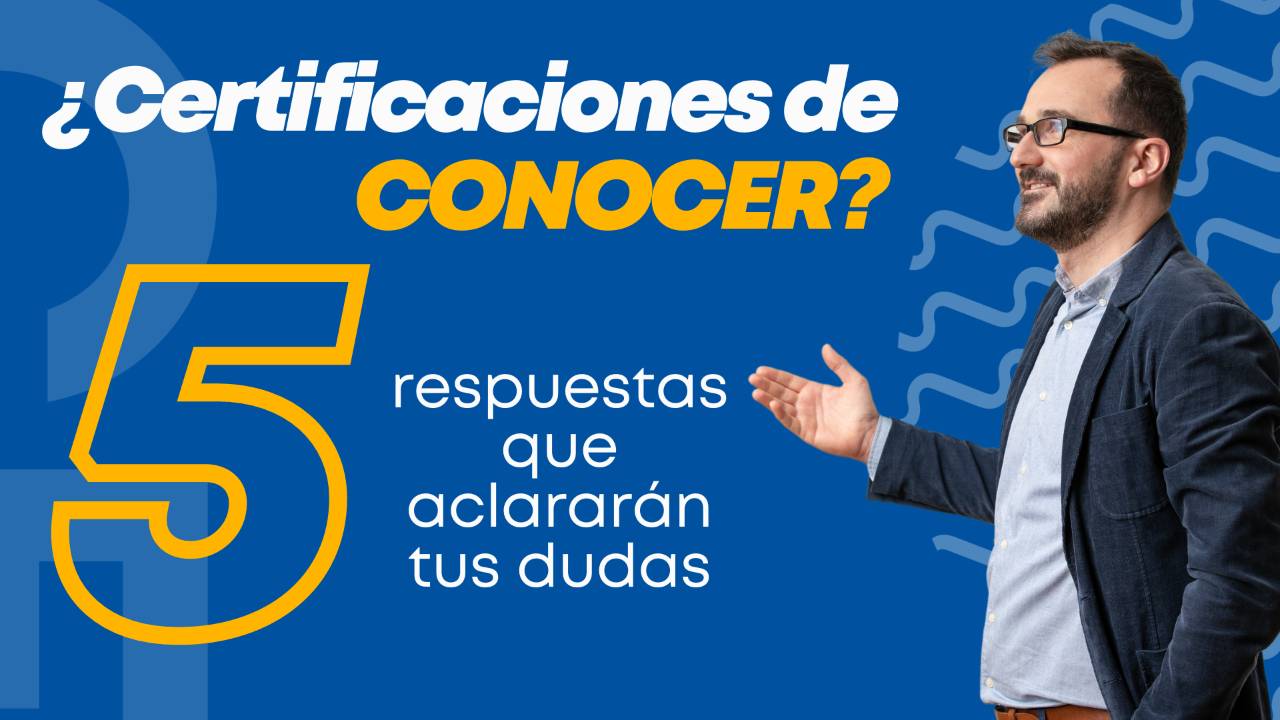 Certificaciones con CONOCER, qué son y cómo te ayudarán en lo laboral