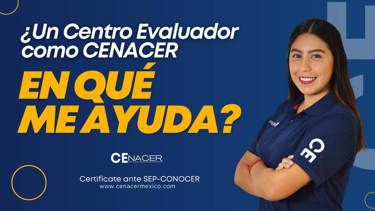 ¿Un Centro Evaluador como CENACER en qué me ayuda?