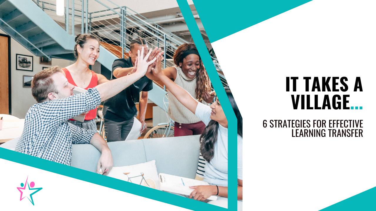 It takes a village...6 strategies for learning transfer