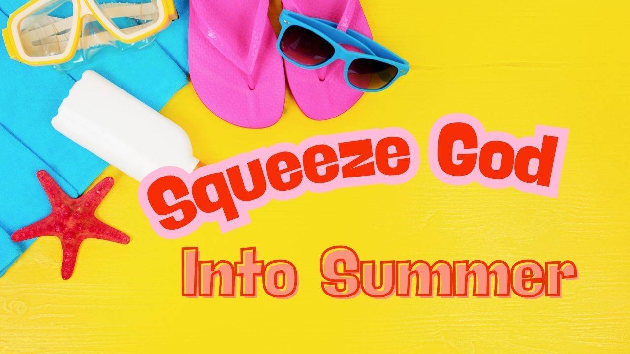 Squeeze God Into Summer