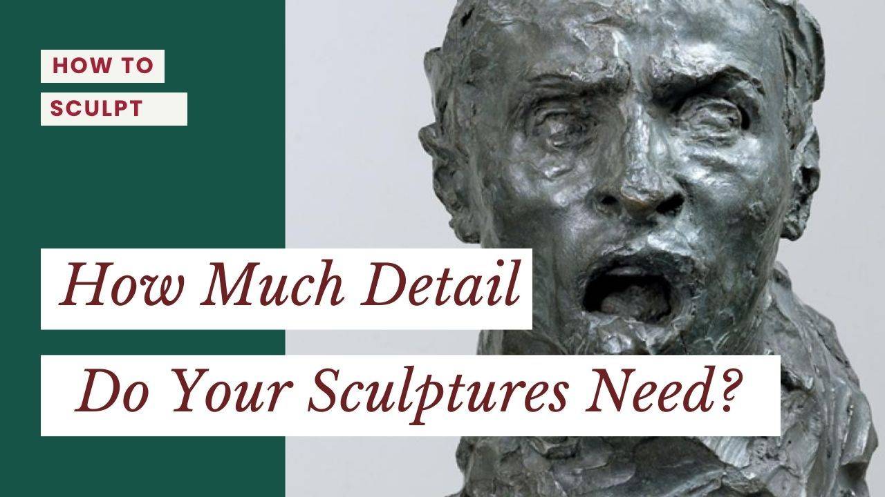 How Much Detail Should You Put Into Your Sculptures?