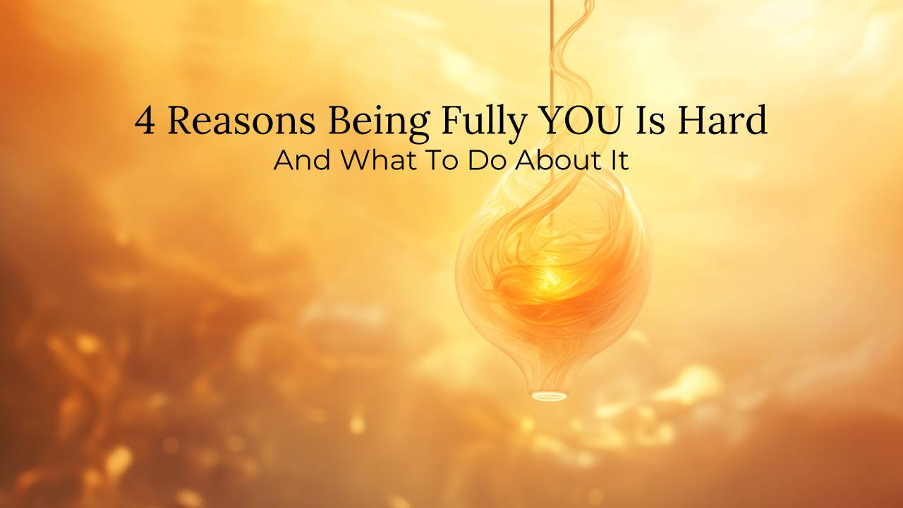 4 Reasons Being Fully You Is Hard
