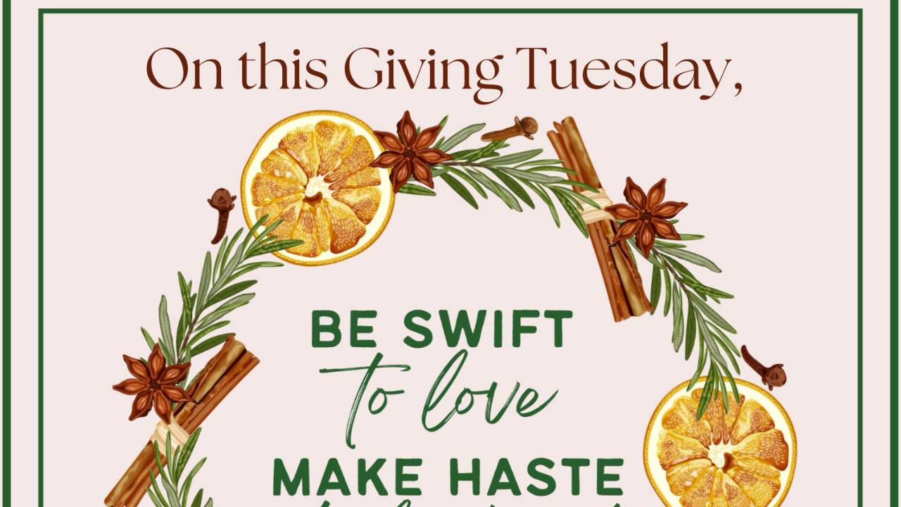 Be swift to love. Make haste to be kind. | Giving Tuesday 2023