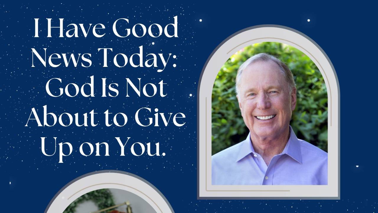 I have good news today: God won't give up on you. | with Max Lucado