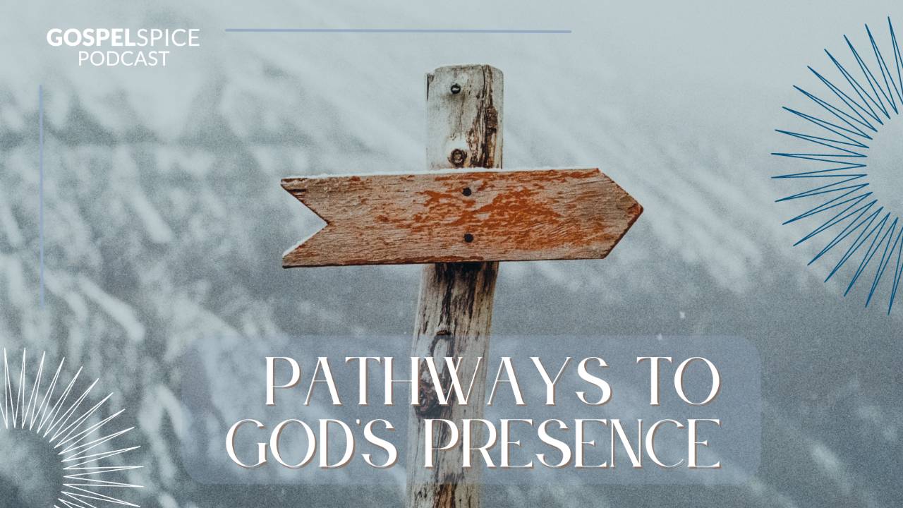 Pathways to God's Presence | GospelSpice Podcast