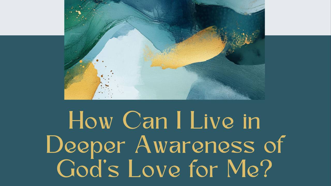 How can I live in deeper awareness of God's love for me? | GospelSpice